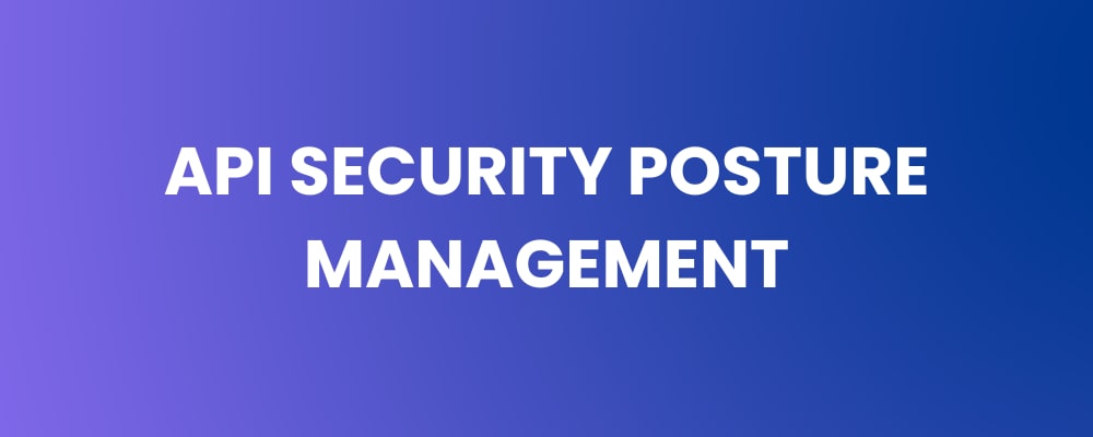 API Security Posture Management