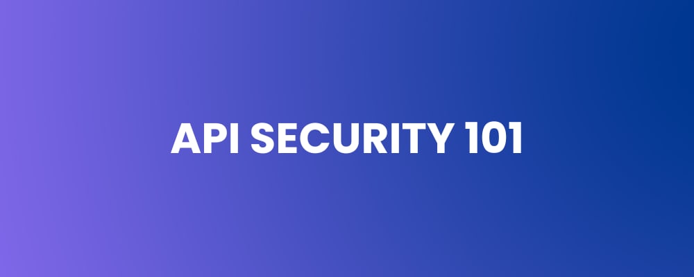 API Security 101 - Learn & Protect Your APIs Effectively