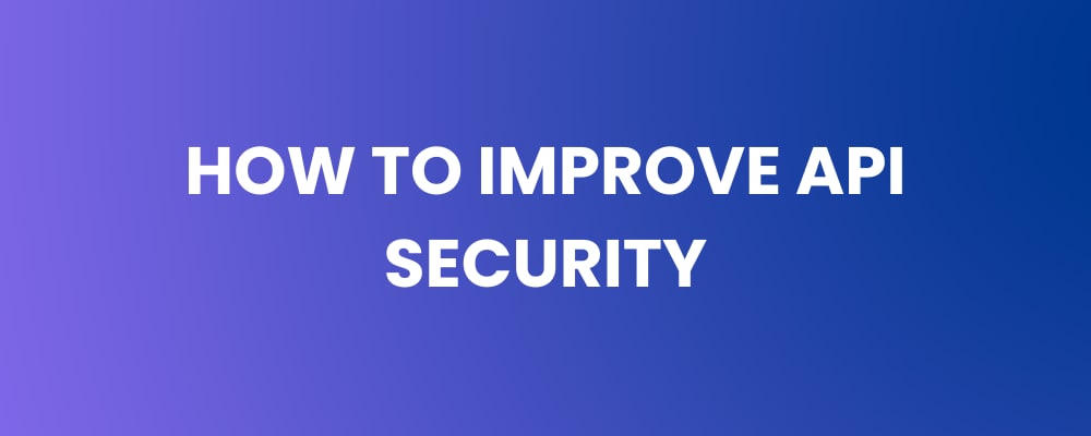 Improve API Security - Protect & Strengthen Your Endpoints