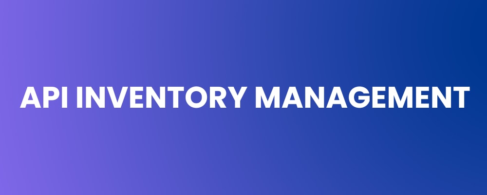 API Inventory Management Solutions for Compliance & Control