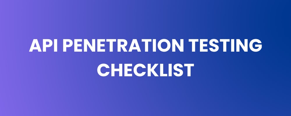 API Penetration Testing Checklist - Secure Your APIs