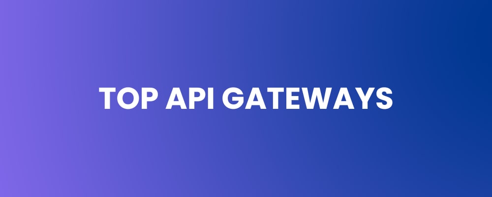 Top API Gateways for Secure & Scalable API Management