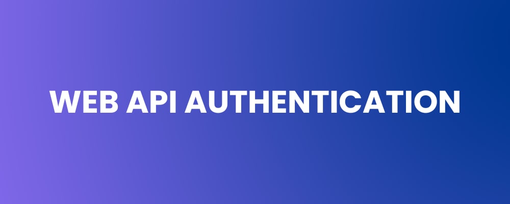 Web API Authentication - Secure Your Apps with Confidence