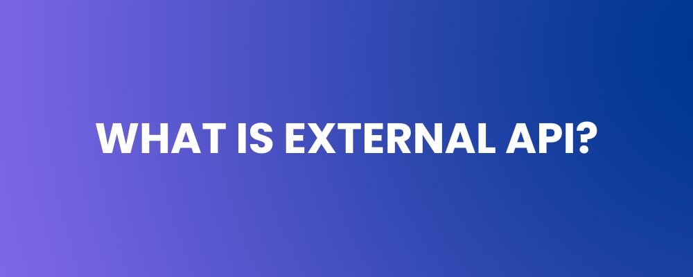 What is External API - Key Benefits, Examples & Uses