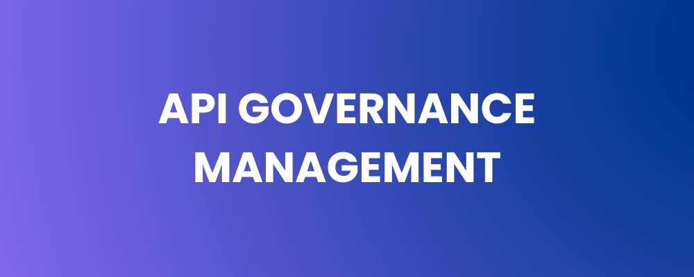 API Governance Management for Secure & Scalable APIs