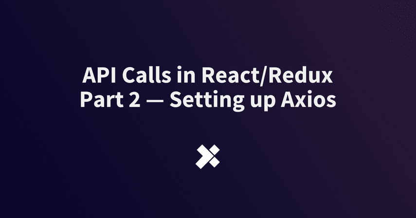 API Calls in React/Redux Part 2 — Setting up Axios