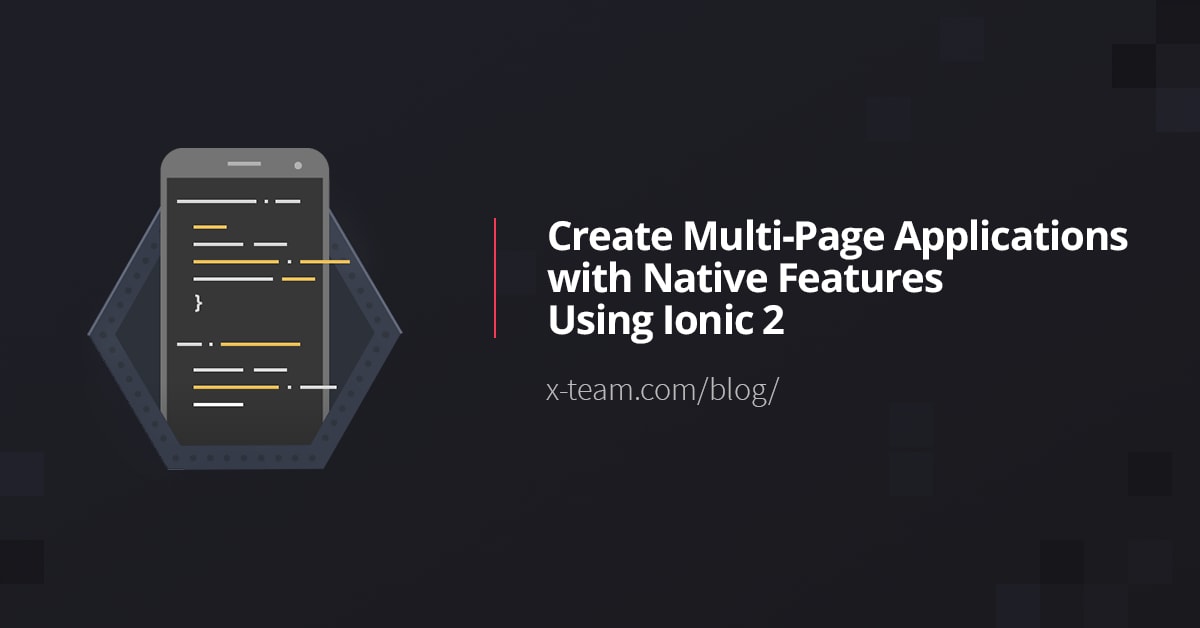 Create Multi-Page Applications with Native Features using Ionic 2 Create Multi-Page Applications with Native Features using Ionic 2
