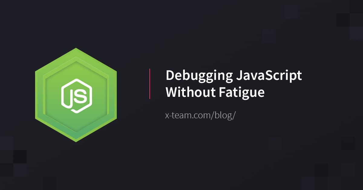 Debugging JavaScript Without Fatigue