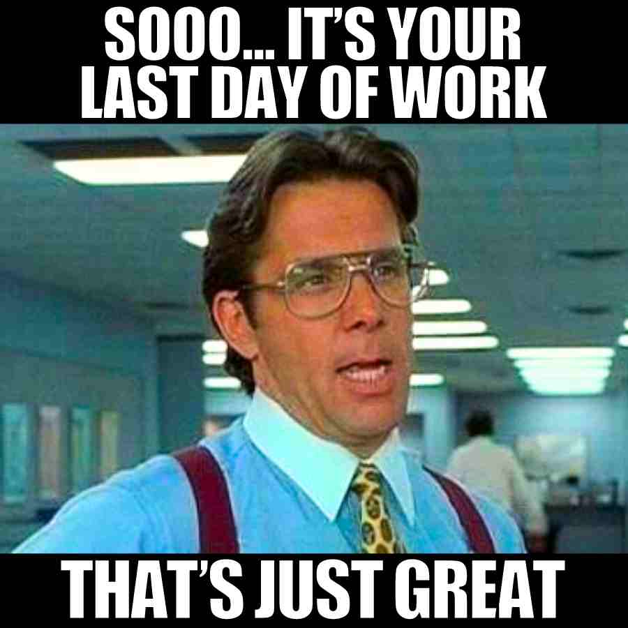 50 Hilarious Last Day Of Work Memes To Celebrate Your Exit