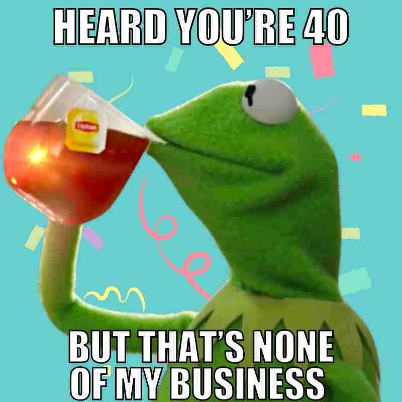 Hilarious 40th Birthday Memes To Celebrate This Milestone
