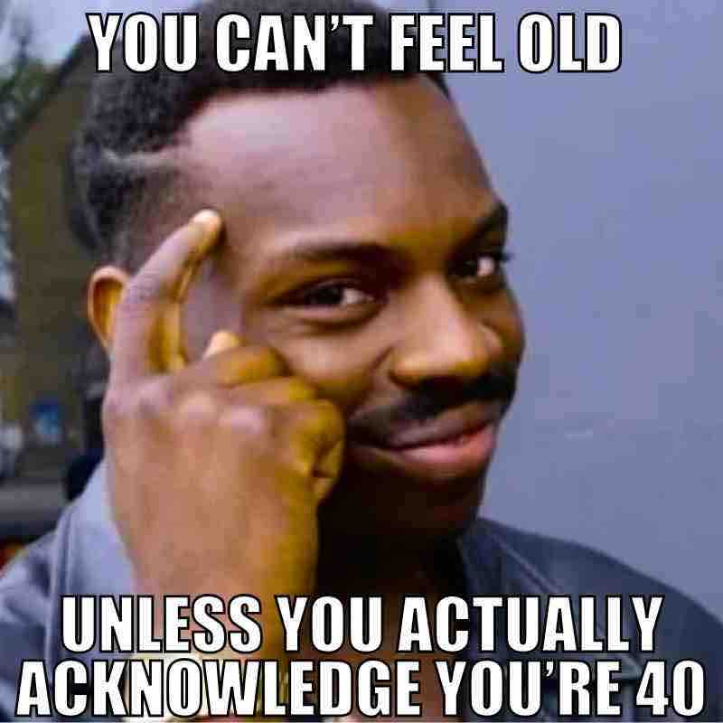 Hilarious 40th Birthday Memes To Celebrate This Milestone