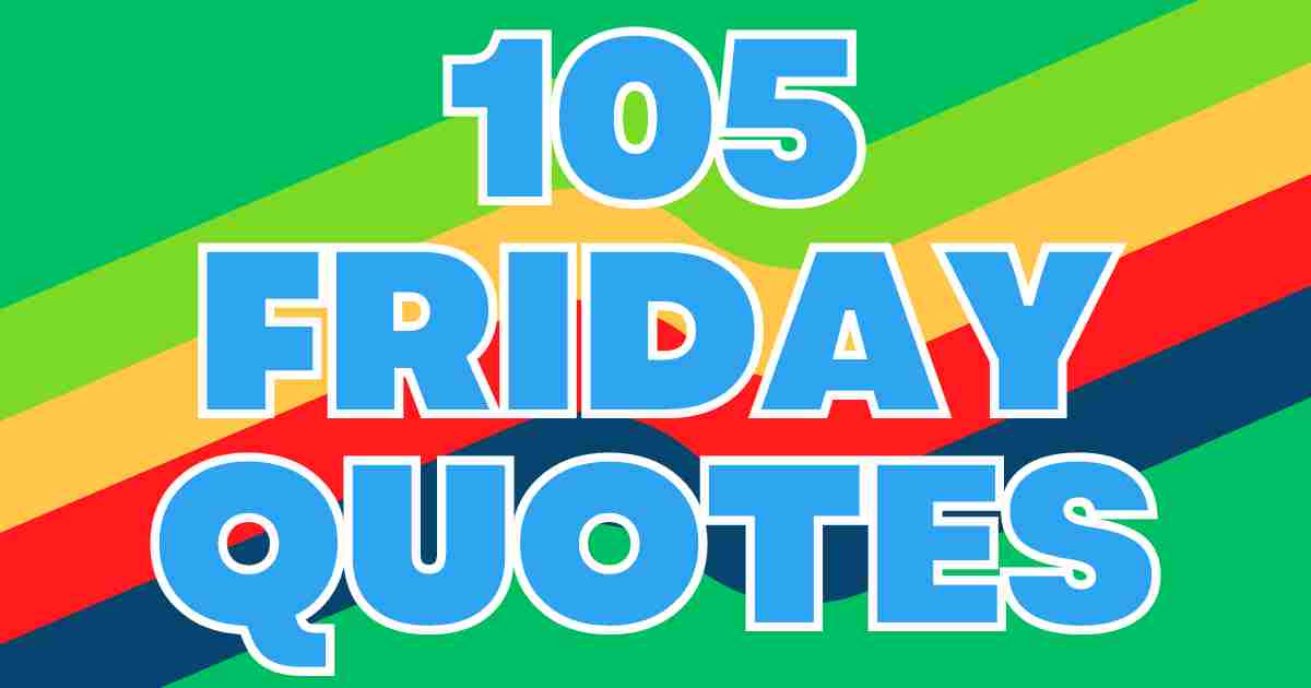 105 Friday Quotes To Celebrate The End Of The Week