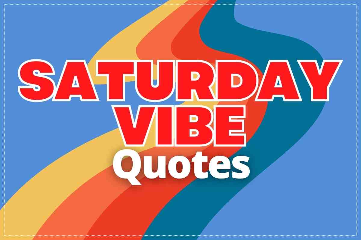 101 Best Saturday Quotes To Inspire A Relaxing Weekend