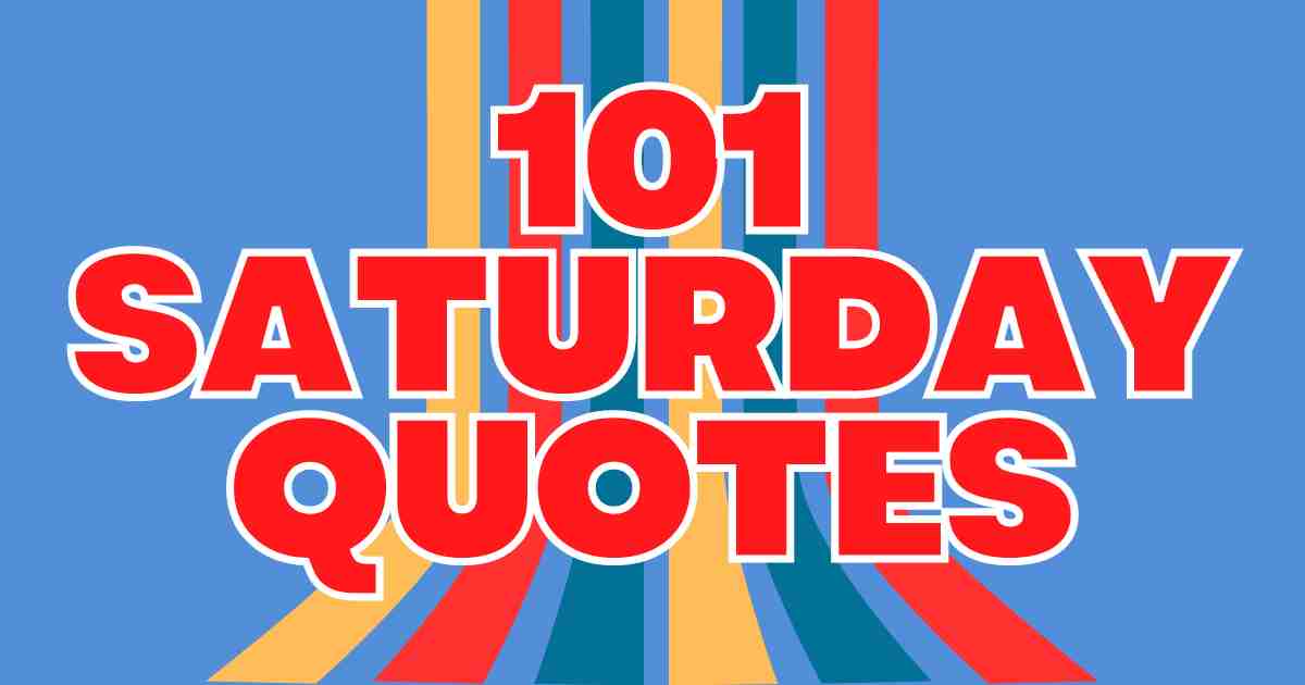 101 Best Saturday Quotes To Inspire A Relaxing Weekend