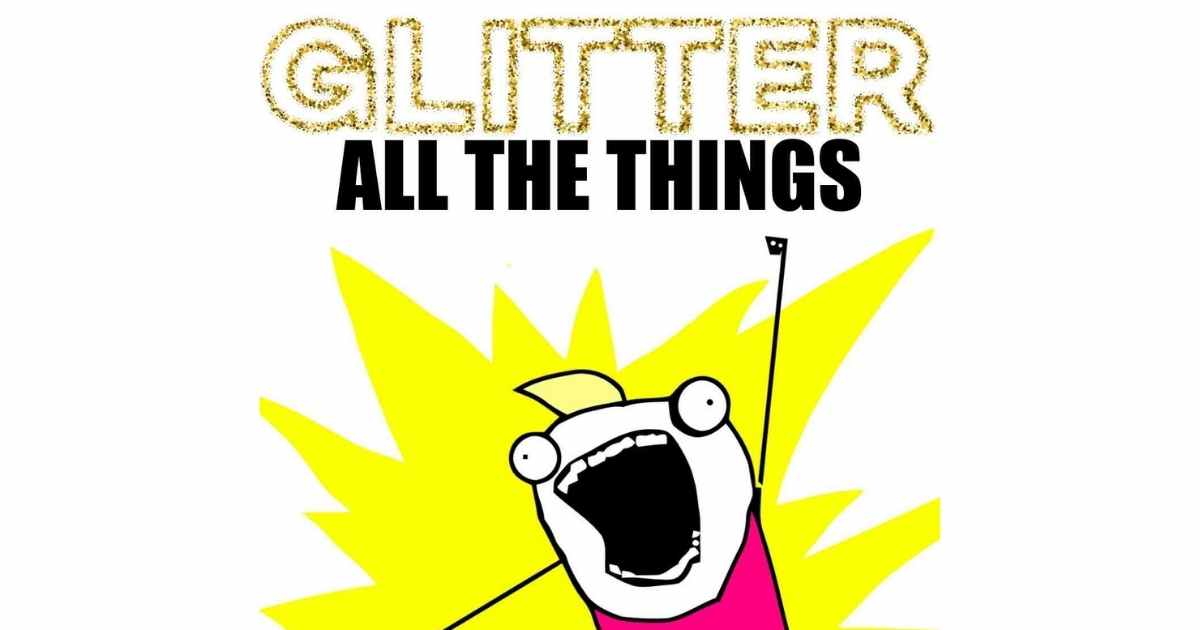 Shiny, Messy, Funny: 15 Glitter Memes To Brighten Your Day