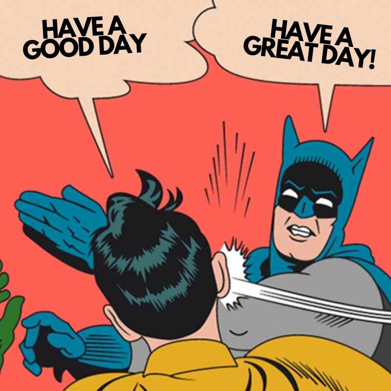 35 Have A Great Day Memes Guaranteed To Make You Smile!