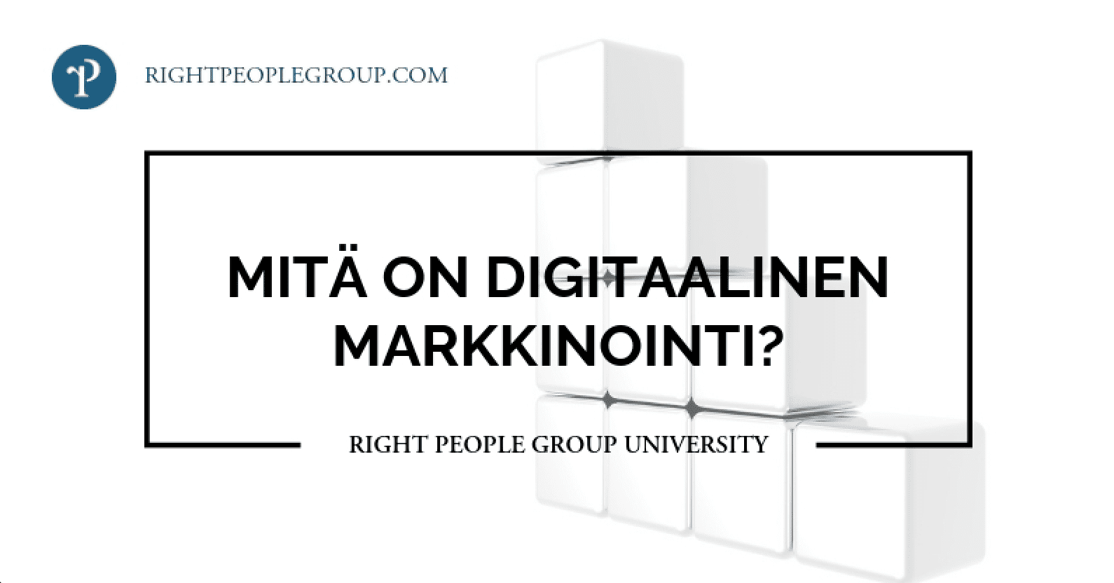 Mitä on digitaalinen markkinointi? | Right People Group