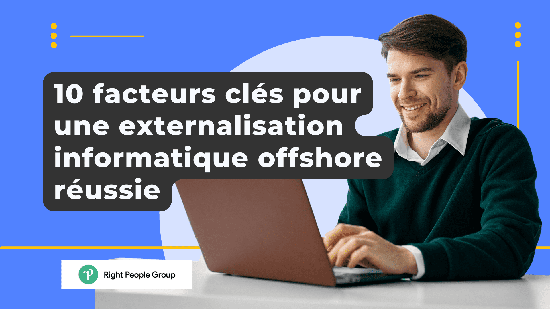 10 facteurs clés pour une externalisation informatique offshore réussie | Right People Group