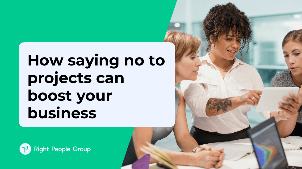 How saying no to projects can boost your business | Right People Group