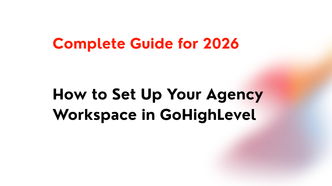How to Set Up Your Agency Workspace in GoHighLevel: Complete Guide for 2026