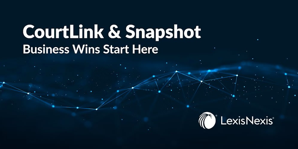 How LexisNexis CourtLink And Lexis Snapshot Deliver Business Wins