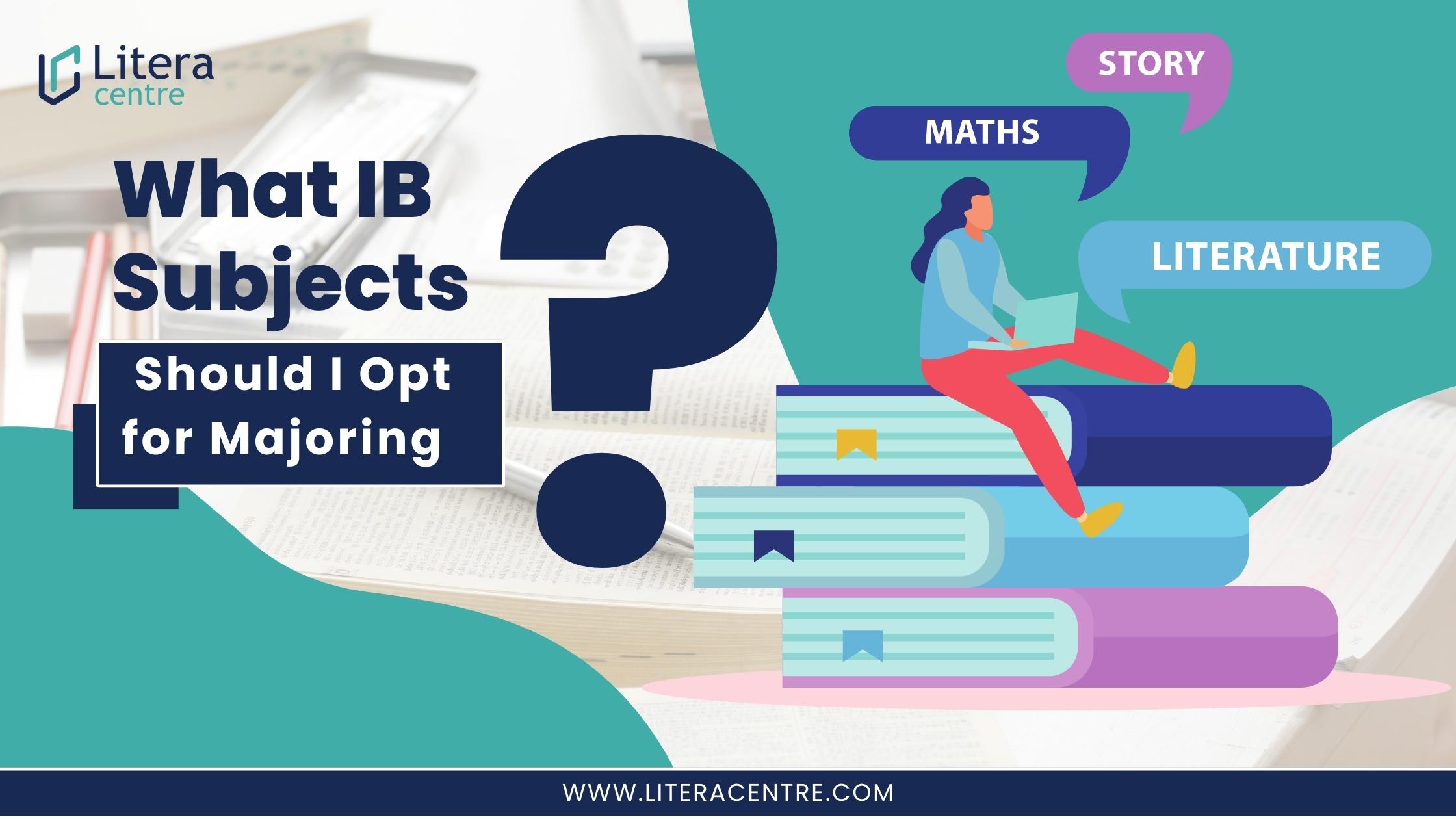 What IB Subjects Should I Opt For Majoring In 2023?