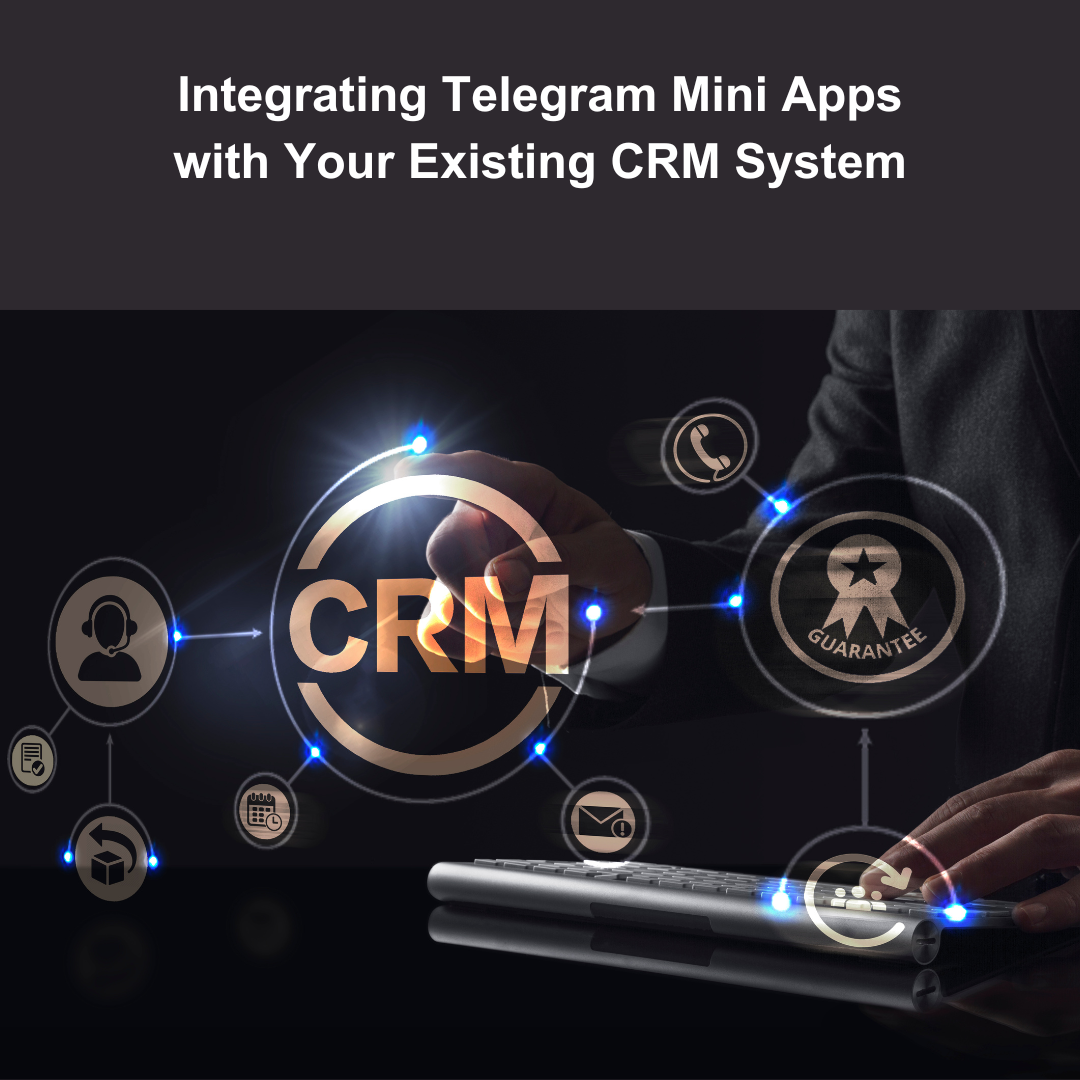Integrating Telegram Mini Apps with Your Existing CRM System