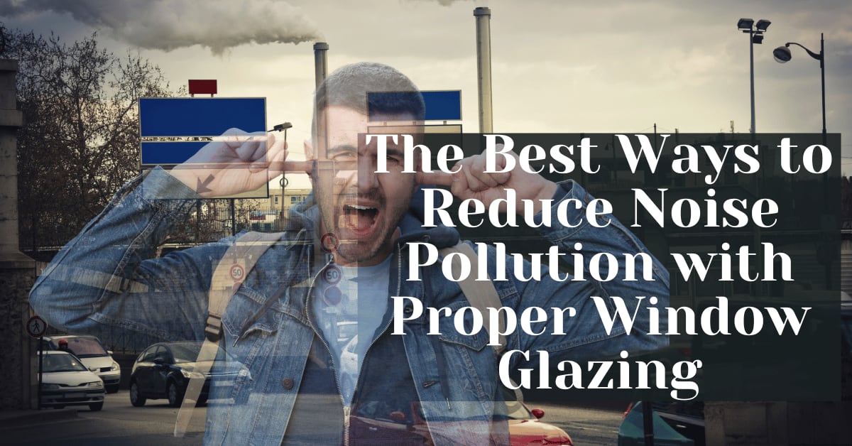 The Best Ways to Reduce Noise Pollution with Proper Window Glazing ...