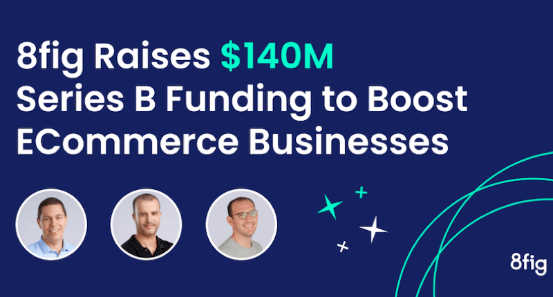 イスラエルのeコマース融資パートナーである"8fig"がSeries Bで$140Mを調達