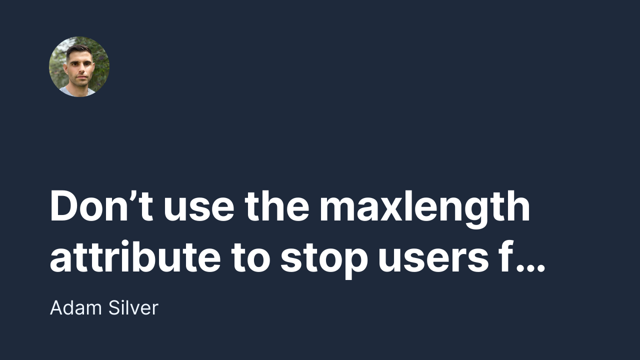 Don’t use the maxlength attribute to stop users from exceeding the ...
