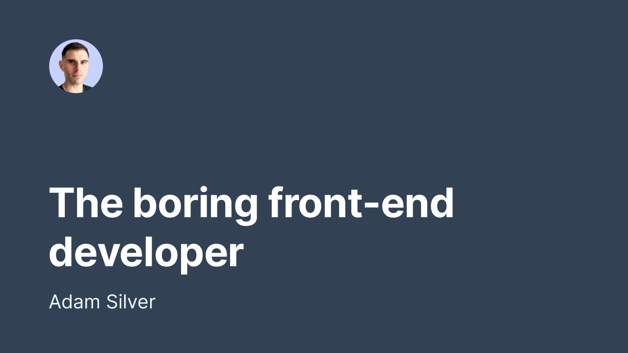 The boring front-end developer – Adam Silver – designer, London, UK