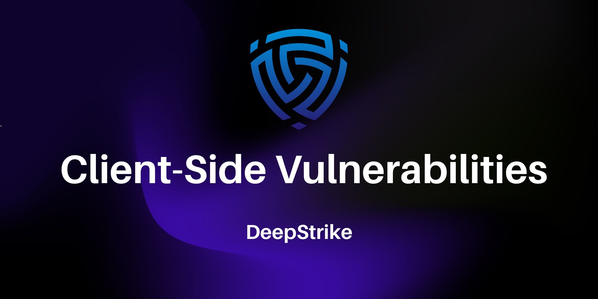 DeepStrike | Client-Side Vulnerabilities - Real life Scenarios