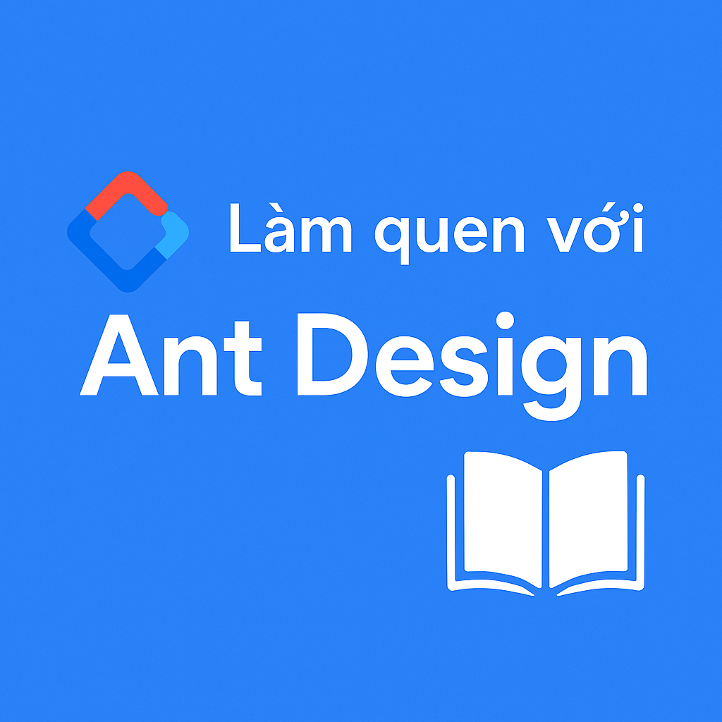 Làm quen với Ant Design – Thư viện giao diện mạnh mẽ cho React