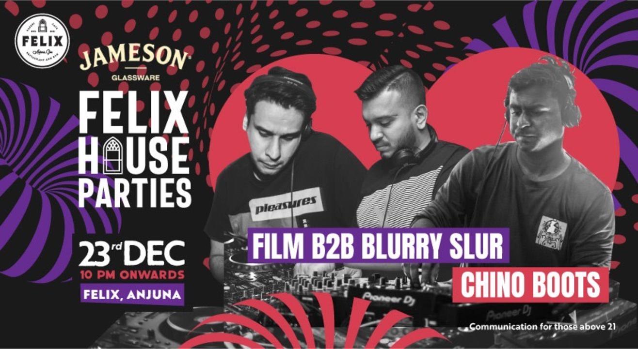 FELIX pressents: FELIX HOUSE PARTIES | FILM B2B BLURRY SLUR | CHINO BOOT
