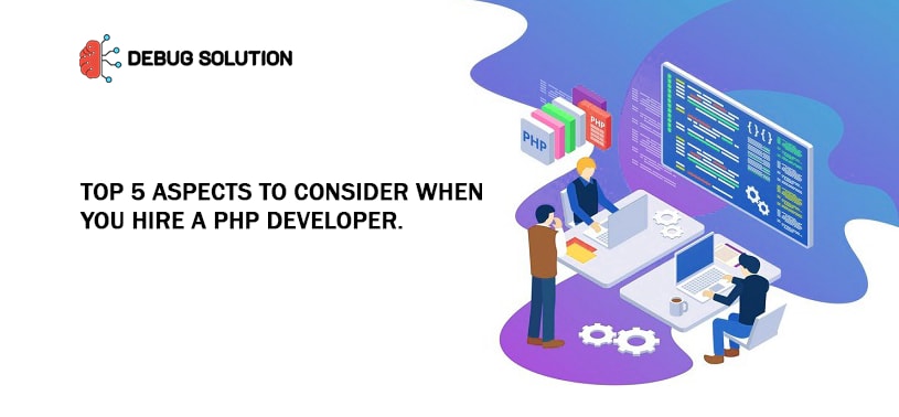 Top 5 Aspects to consider when you hire a PHP developer- Debug Solution