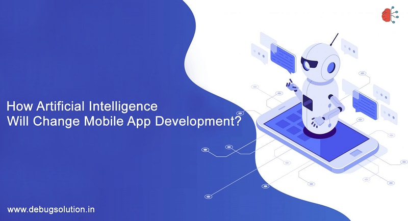 How Artificial Intelligence Will Change Mobile App Development? - Debug ...