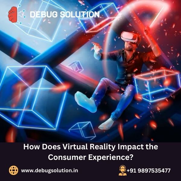 How Does Virtual Reality Impact the Consumer Experience? - Debug Solution Official Blog