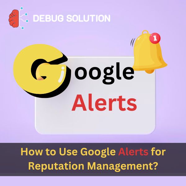 How to Use Google Alerts for Reputation Management? - Debug Solution Official Blog