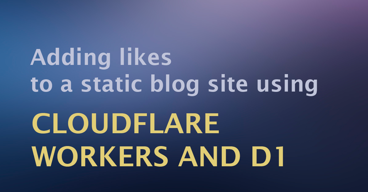 Adding likes to a static blog site using Cloudflare Workers and D1