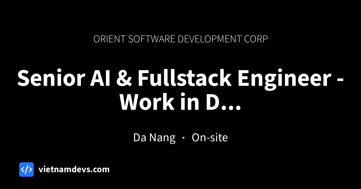 Senior AI & Fullstack Engineer - Work in Da Nang at Orient Software ...