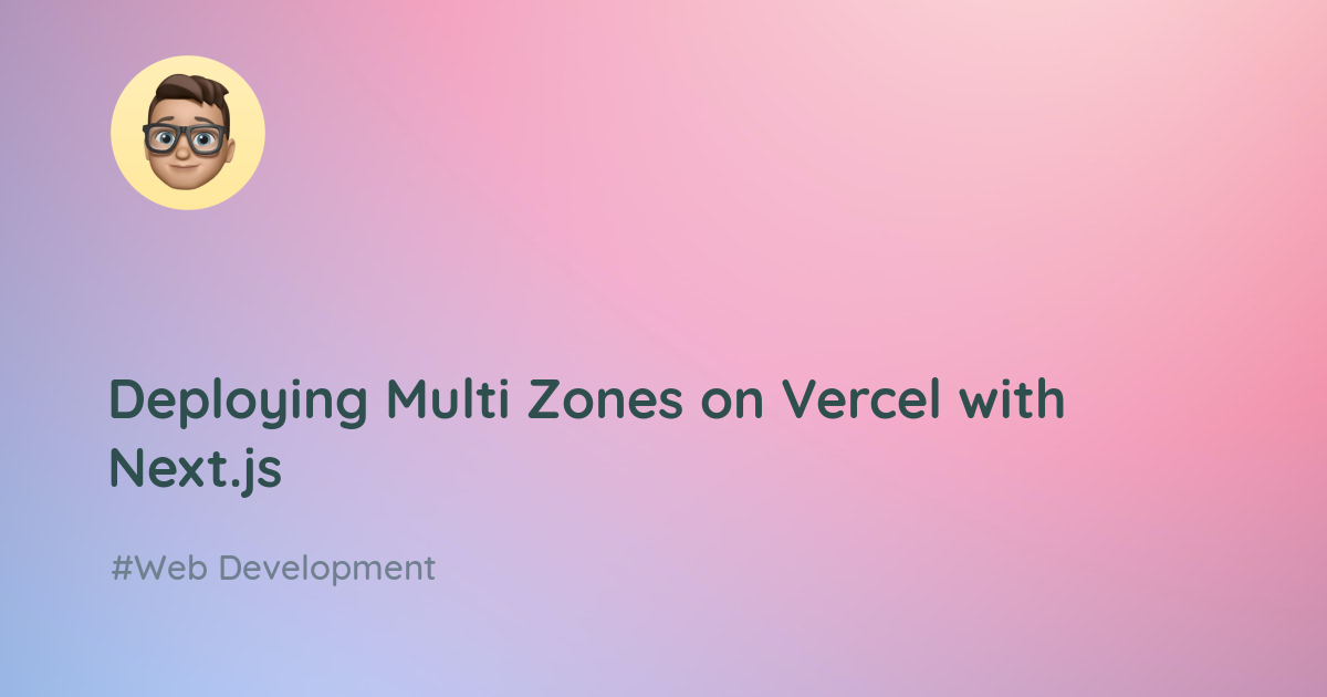 Deploying Multi Zones on Vercel with Next.js Deploying Multi Zones on Vercel with Next.js