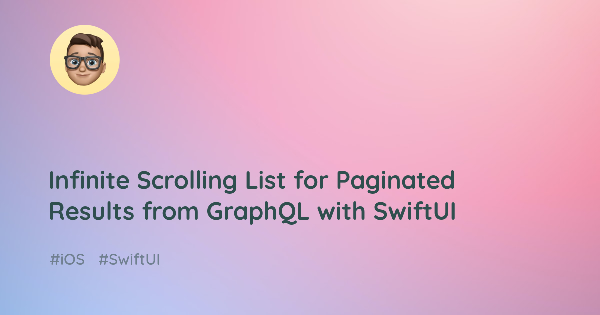 Infinite Scrolling List for Paginated Results from GraphQL with SwiftUI Infinite Scrolling List for Paginated Results from GraphQL with SwiftUI