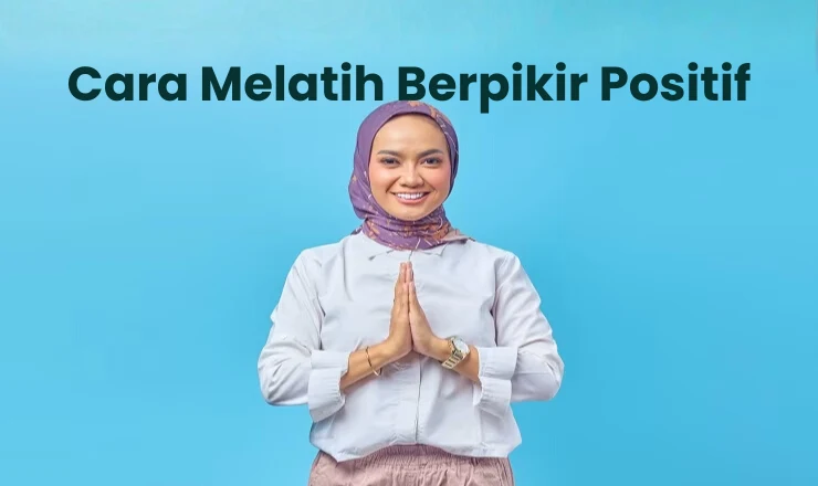 Berpikir Positif: Manfaat, Cara Praktis, dan Contoh dalam Kehidupan ...
