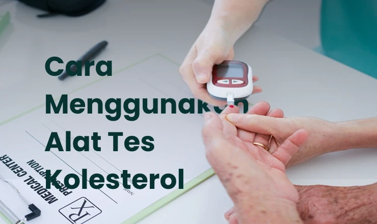 Cara Menggunakan Alat Cek Kolesterol dan Trigliserida