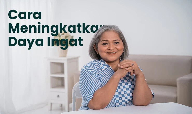 9 Cara Meningkatkan Daya Ingat yang Mudah Dilakukan Setiap Hari