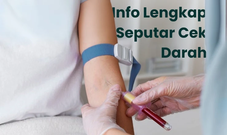 Cek Darah: Waktu, Persiapan, Tahapan, dan Jenis-Jenis Cek Darah