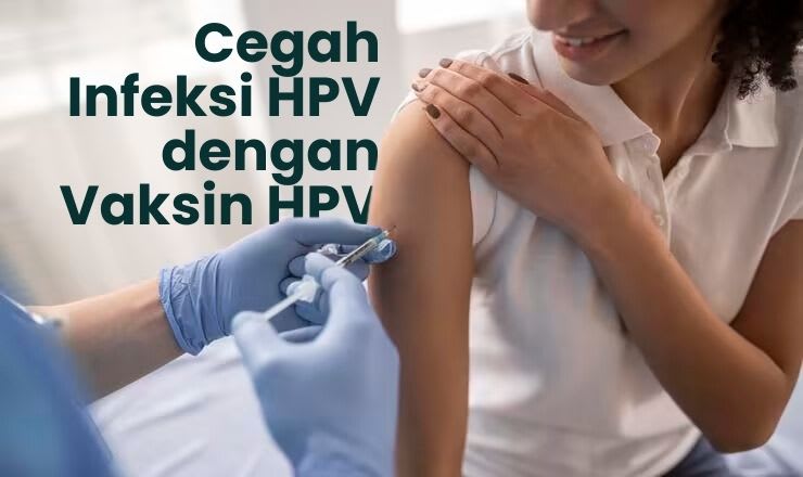 Kenali Manfaat Vaksin HPV dan Cara Mendapatkannya