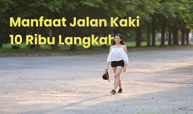 12 Manfaat Jalan Kaki 10.000 Langkah Setiap Hari bagi Kesehatan