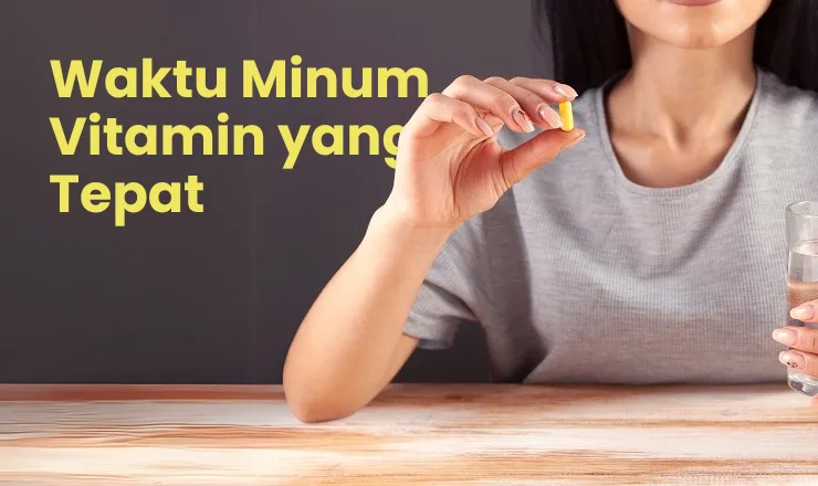 Minum Vitamin Sebaiknya Kapan? Catat Waktunya!