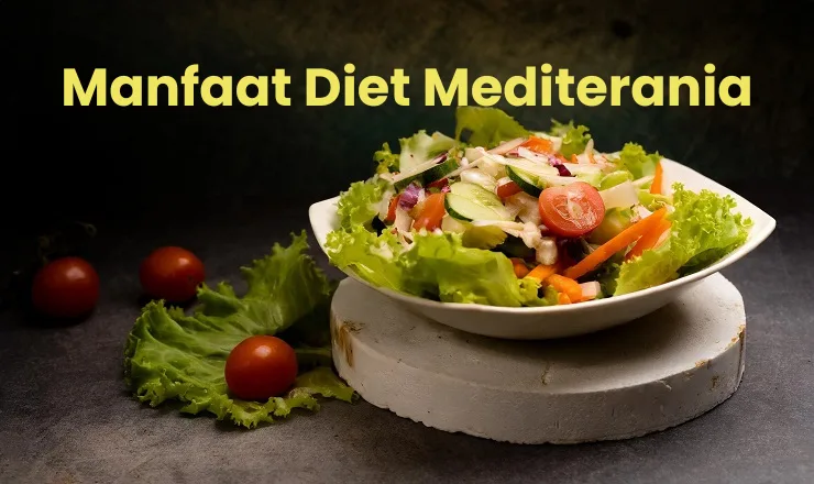 Diet Mediterania: Kenali Manfaat dan Panduan Menjalaninya